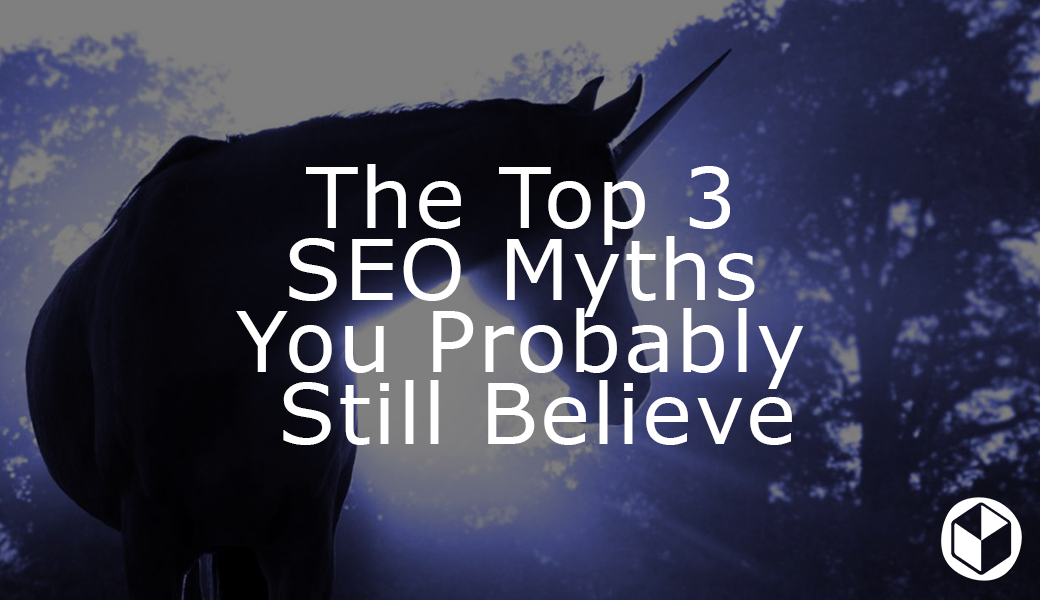The Top 3 SEO Myths You Probably Still Believe