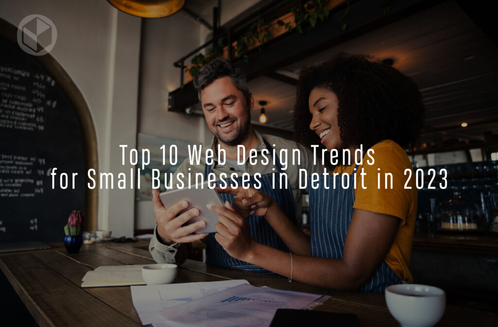 Top 10 Web Design Trends for Small Businesses in Detroit in 2023